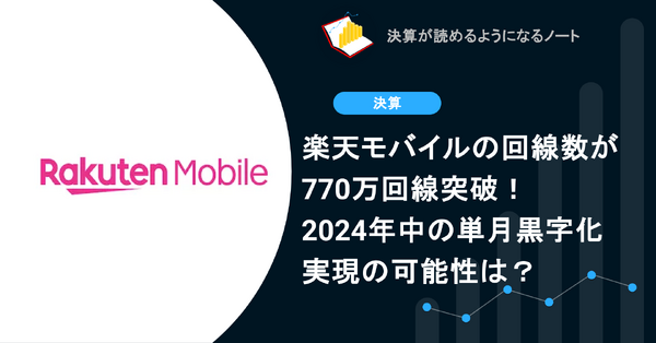 Q. 楽天モバイルの回線数が770万回線突破！2024年中の単月黒字化実現の可能性は？ | 決算が読めるようになるノート